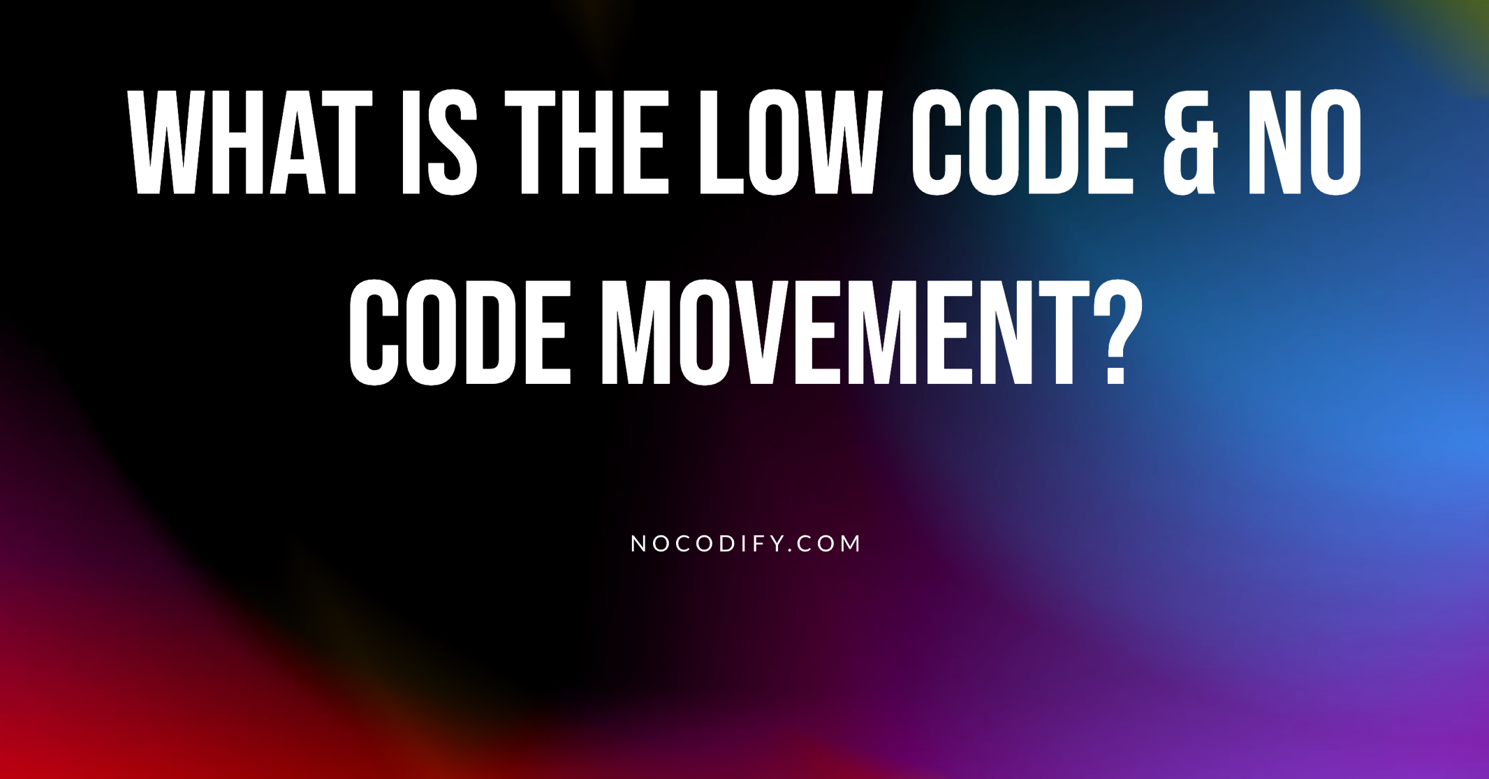 What is The Low Code & No Code Movement? | Nocodify